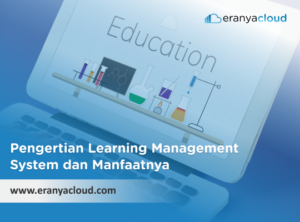 Pengertian Learning Management System dan Manfaatnya - Eranyacloud